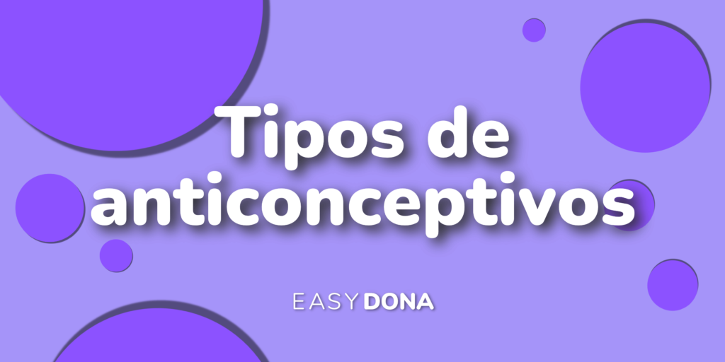 Tipos de anticonceptivos femeninos ¡13 distintos! ¿Los conoces todo? | Easydona